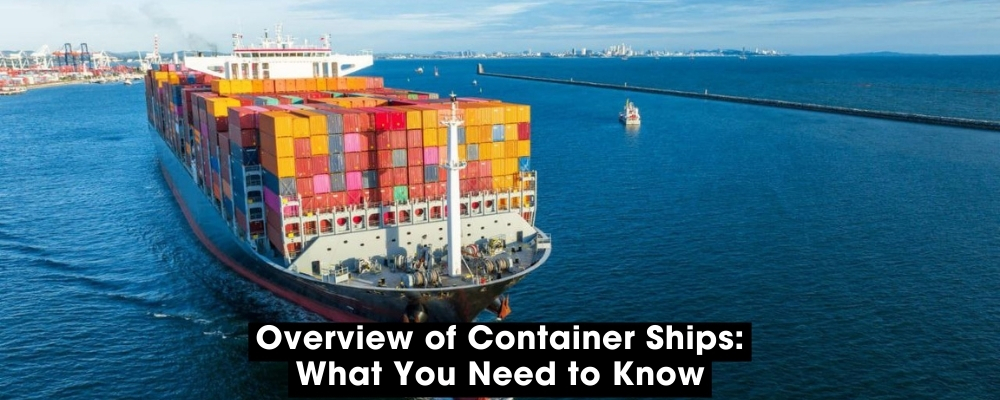 In-Depth Overview of Container Ships: What You Need to Know