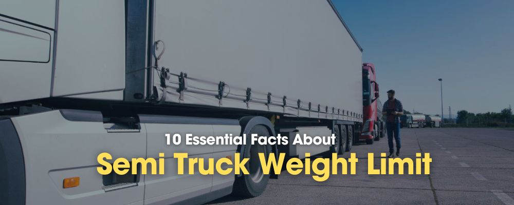 10 Essential Facts About Semi Truck Weight Limit