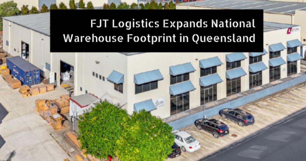 FJT LOGISTICS (Australia) expands National Warehouse Footprint in ...